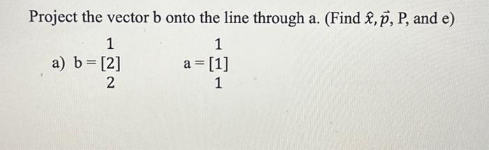 Solved Project the vector b onto the line through a. (Find | Chegg.com