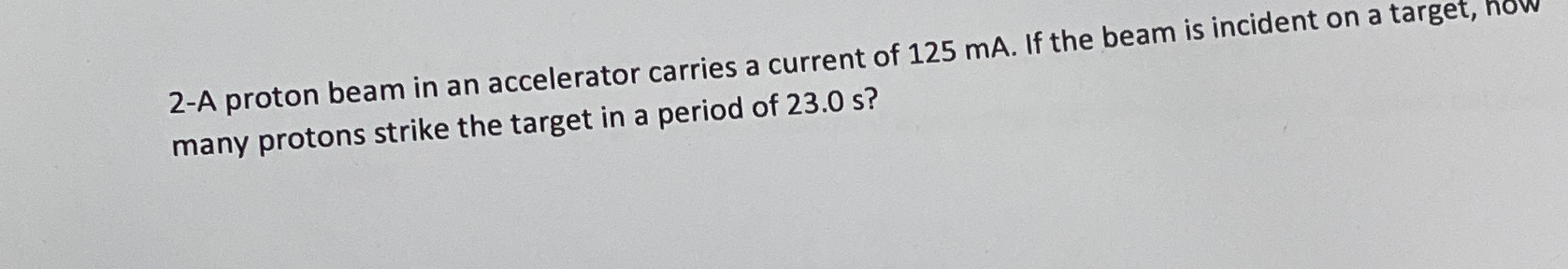 Solved 2-A proton beam in an accelerator carries a current | Chegg.com