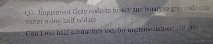 Solved Q2: Implement Gray code-to binary and binary to gray | Chegg.com Solved Q2: Implement Gray code-to binary and binary to gray | Chegg.com
