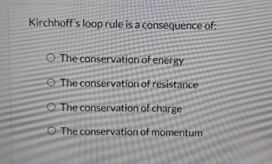 Solved Kirchhoff's loop rule is a consequence of:The | Chegg.com