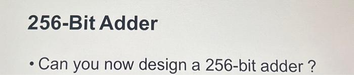 Solved 256-Bit Adder - Can you now design a 256-bit adder? | Chegg.com
