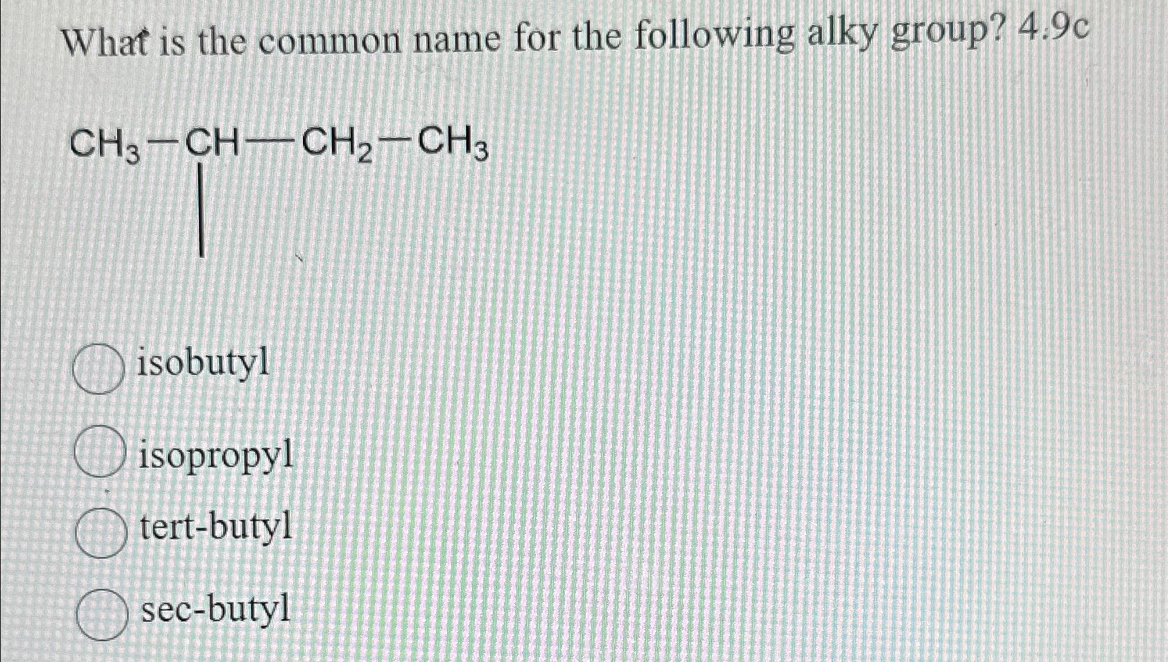 Solved What is the common name for the following alky group? | Chegg.com