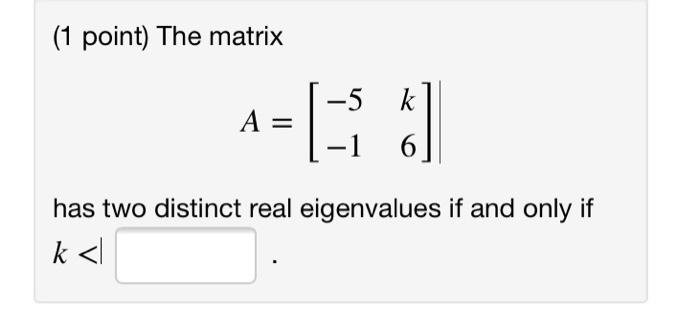 Solved (1 point) The matrix -5 A= 6] has two distinct real | Chegg.com