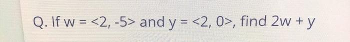Solved Q. If w = and y = , find 2w + y | Chegg.com