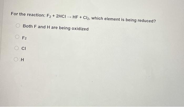 Solved For the reaction: F2 + 2HCI HF + Cl2, which element | Chegg.com