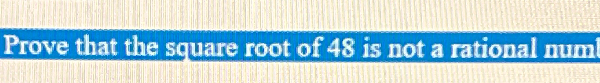 Solved Prove that the square root of 48 ﻿is not a rational | Chegg.com