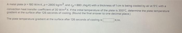 Solved A metal plate (k=180 W/mk,ρ=2800 kg/m3, and cp=880 | Chegg.com