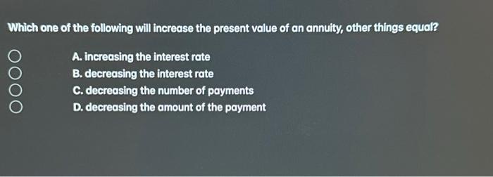 Solved Which one of the following will increase the present | Chegg.com