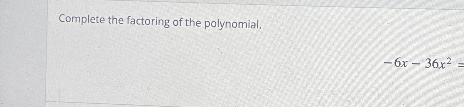 Solved Complete the factoring of the polynomial.-6x-36x2= | Chegg.com