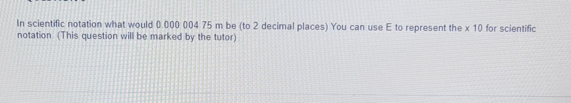 Solved In scientific notation what would 0.00000475 m be (to | Chegg.com