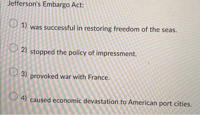 Jefferson's Embargo Act: 1) was successful in | Chegg.com