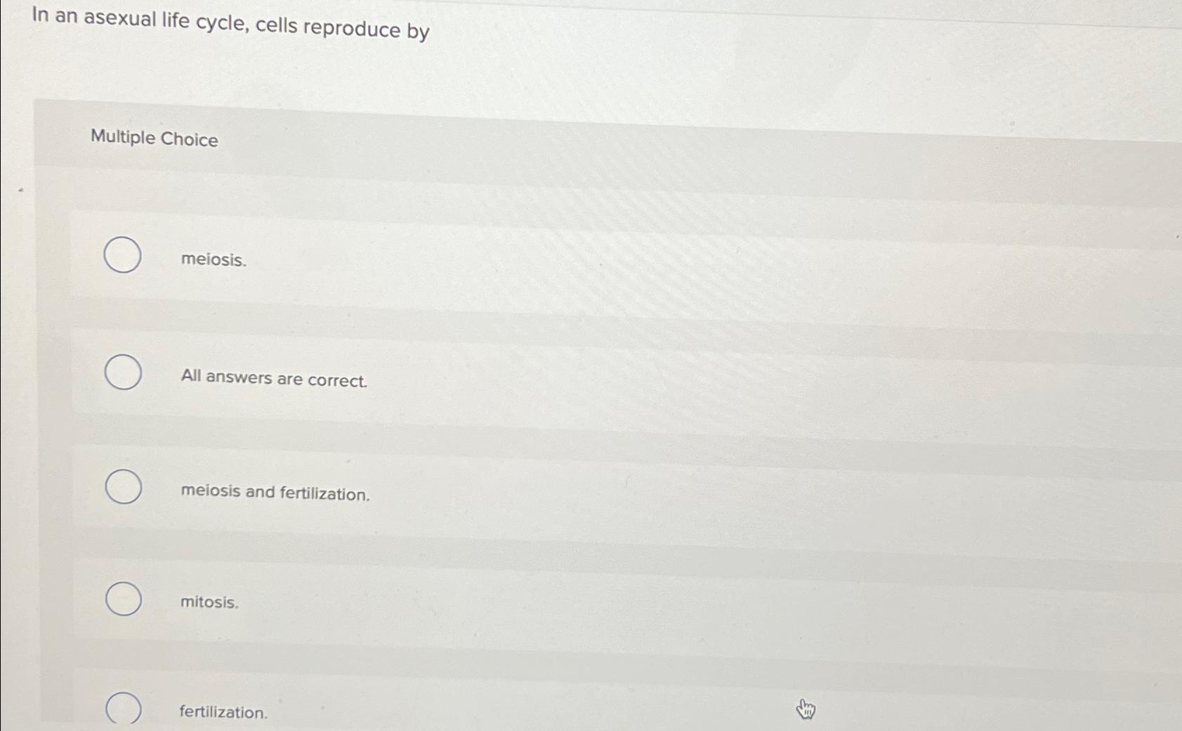 Solved In an asexual life cycle, cells reproduce byMultiple | Chegg.com