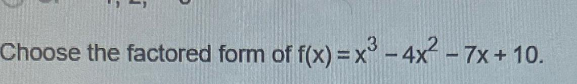 Solved Choose the factored form of f(x)=x3-4x2-7x+10 | Chegg.com