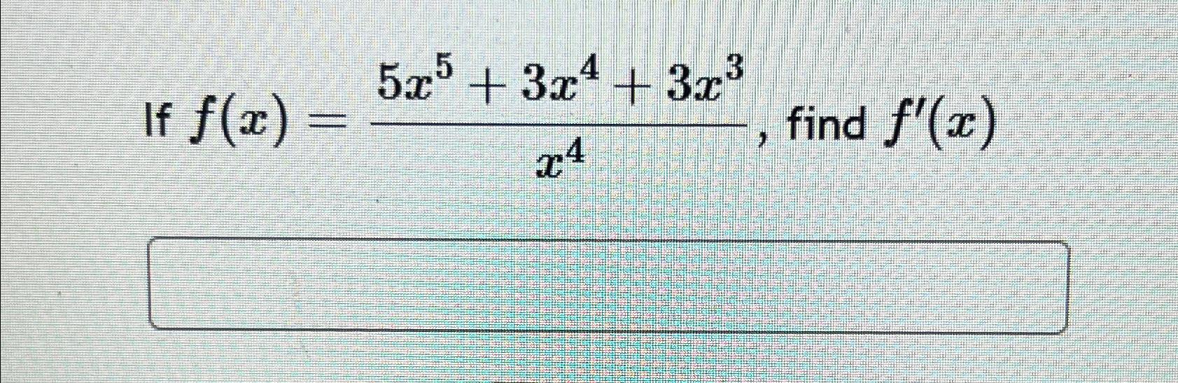 Solved If f(x)=5x5+3x4+3x3x4, ﻿find f'(x) | Chegg.com
