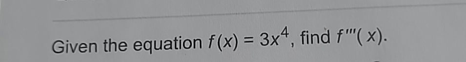 Solved Given the equation f(x)=3x4, ﻿find f'''(x). | Chegg.com
