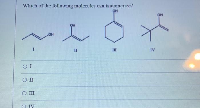 Solved Which of the following molecules can tautomerize? OH | Chegg.com