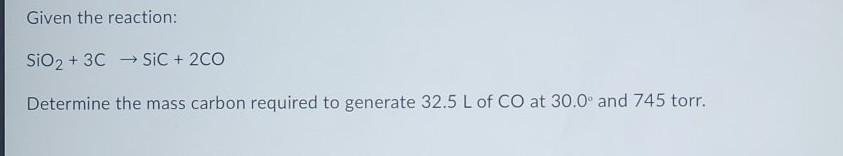 Solved Given the reaction: SiO2 + 3C SIC + 2CO Determine the | Chegg.com