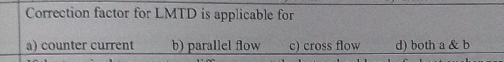 Solved Correction factor for LMTD is applicable fora) | Chegg.com