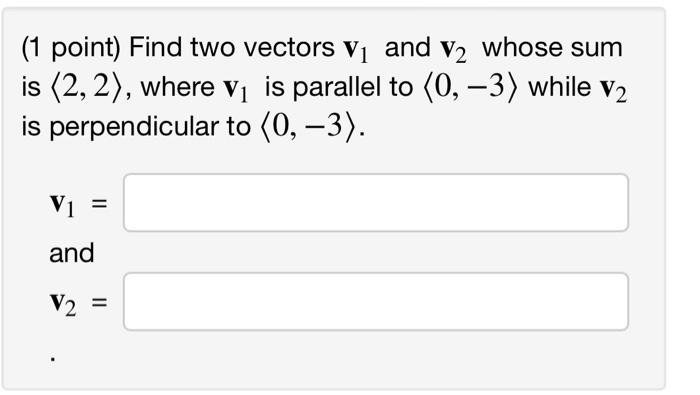Solved (1 point) Find two vectors v1 and v2 whose sum is | Chegg.com