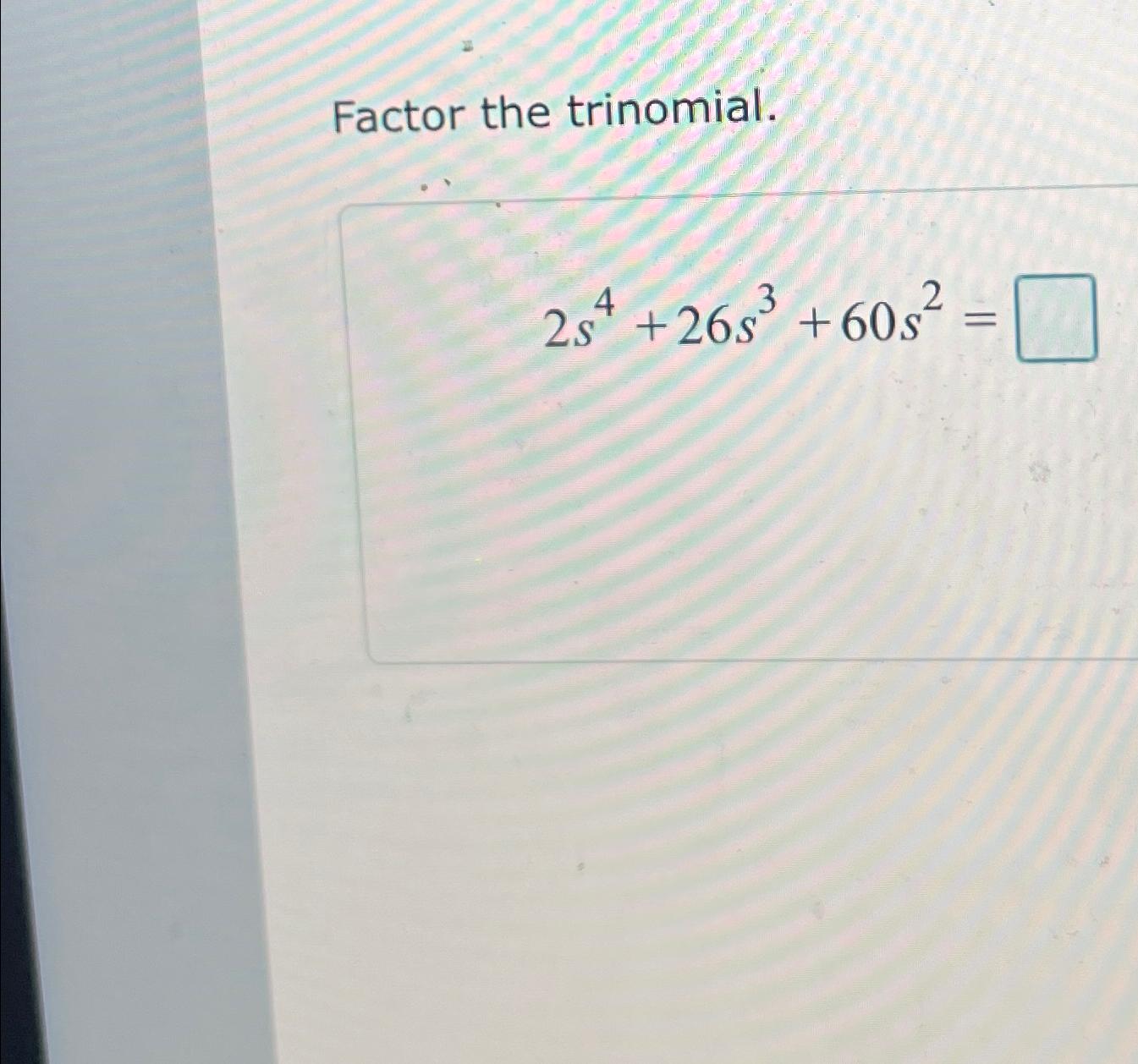 Solved Factor the trinomial.2s4+26s3+60s2= | Chegg.com