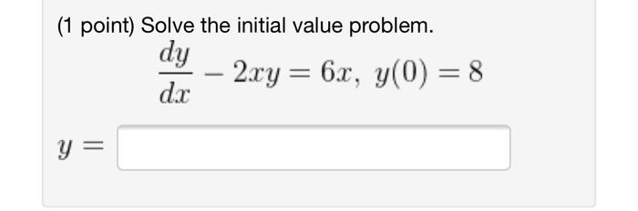 Solved (1 point) Solve the initial value problem. dy - 2xy = | Chegg.com