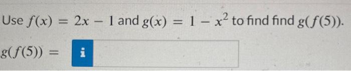Solved Use f(x)=2x−1 and g(x)=1−x2 to find find g(f(5)). | Chegg.com