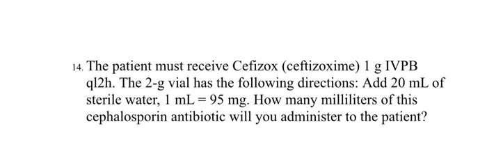 Solved 4. The patient must receive Cefizox (ceftizoxime) 1 g | Chegg.com