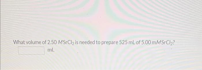 Solved What volume of 2.50 MSrCl2 is needed to prepare 525 | Chegg.com