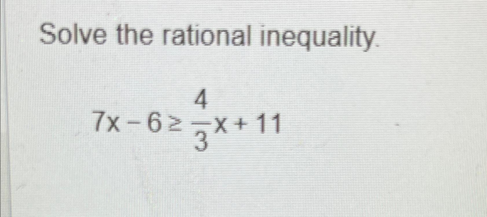 Solved Solve the rational inequality.7x-6≥43x+11 | Chegg.com
