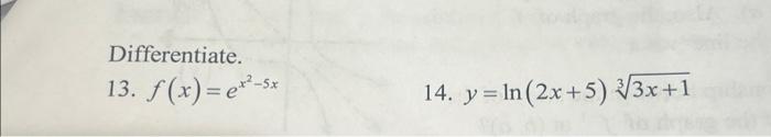 Solved Differentiate. 13. f(x)=ex2−5x 14. y=ln(2x+5)33x+1 | Chegg.com