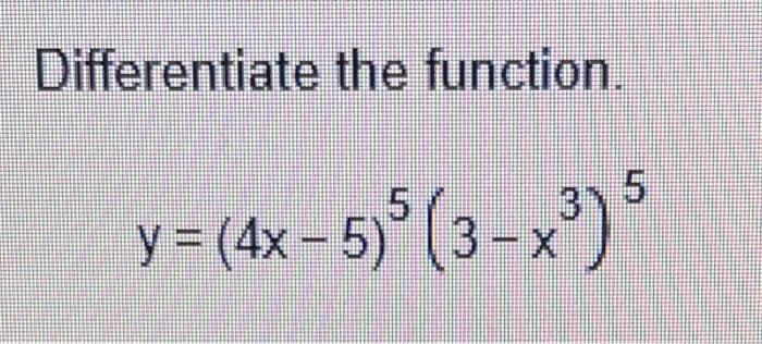 Solved Differentiate the function. y=(4x−5)5(3−x3)5 | Chegg.com
