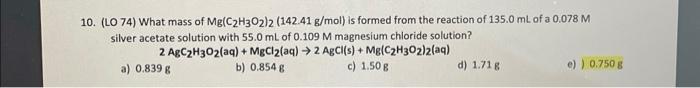 Solved 10. (LO 74) What mass of Mg(C2H3O2)2(142.41 g/mol) is | Chegg.com