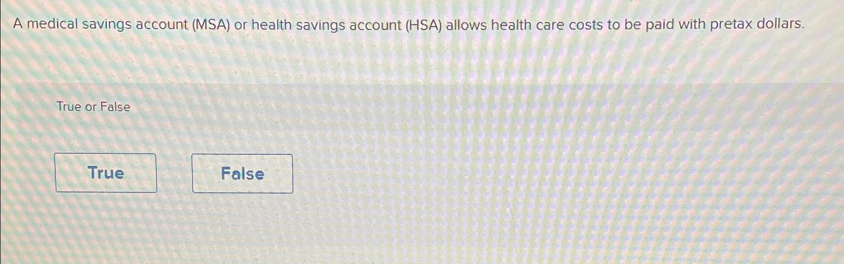 Solved A medical savings account (MSA) ﻿or health savings | Chegg.com