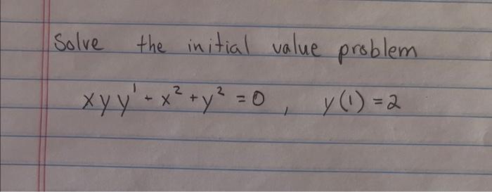 Solved Solve the initial value problem xyy′+x2+y2=0,y(1)=2 | Chegg.com