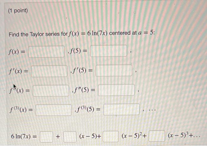 Solved (1 point) Find the Taylor series for f(x)=6ln(7x) | Chegg.com