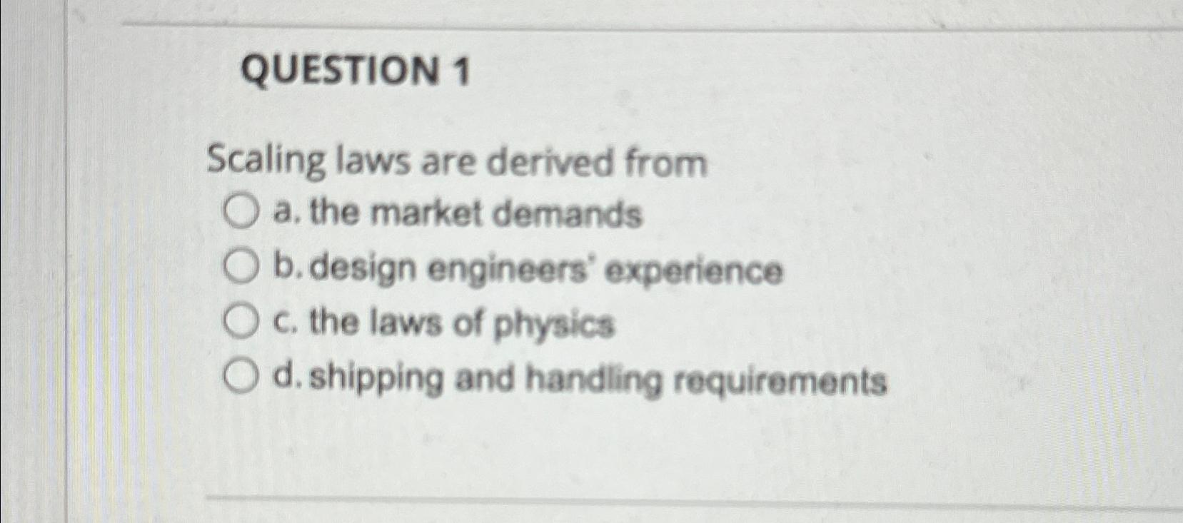 Solved QUESTION 1Scaling laws are derived froma. ﻿the market | Chegg.com