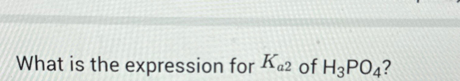 Solved What is the expression for Ka2 ﻿of H3PO4 ? | Chegg.com