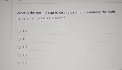 Solved What is the normal cup to disc ratio when examining | Chegg.com