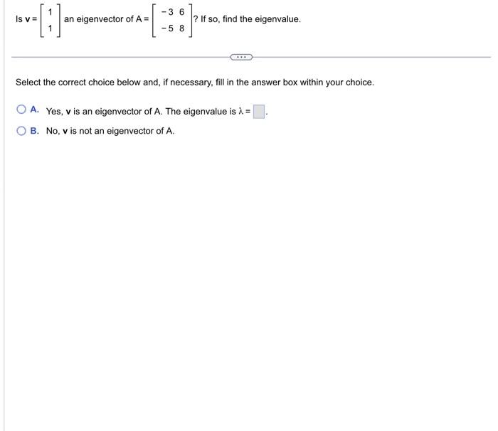 Solved Is v=[11] an eigenvector of A=[−3−568] ? If so, find | Chegg.com
