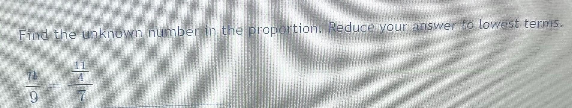 Solved Find the unknown number in the proportion. Reduce | Chegg.com