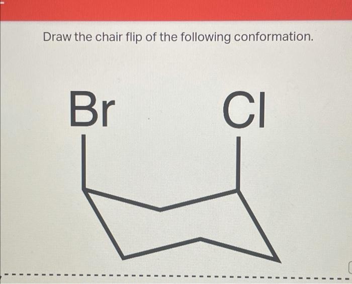 Solved Draw the chair flip of the following conformation. Br | Chegg.com