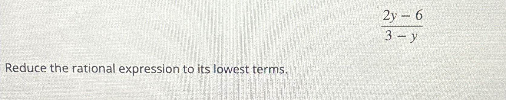 Solved 2y-63-yReduce the rational expression to its lowest | Chegg.com