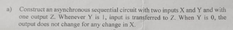 Solved a) ﻿Construct an asynchronous sequential circuit with | Chegg.com