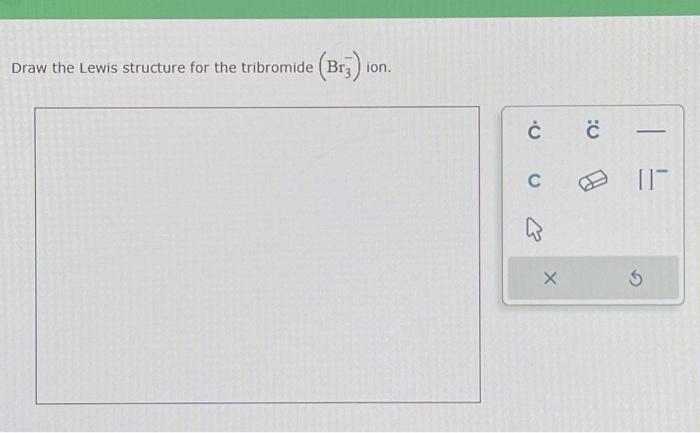 Solved Draw the Lewis structure for the tribromide | Chegg.com