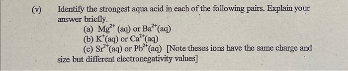 (v) Identify the strongest aqua acid in each of the | Chegg.com