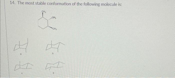 Solved 14. The most stable conformation of the following | Chegg.com