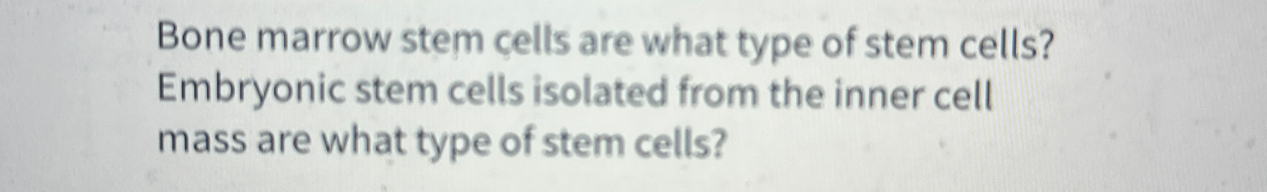 Solved Bone marrow stem cells are what type of stem cells? | Chegg.com