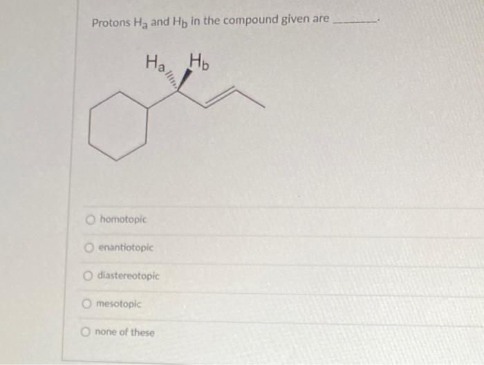 Solved Protons Ha and Hb in the compound given are Ha Ho a | Chegg.com
