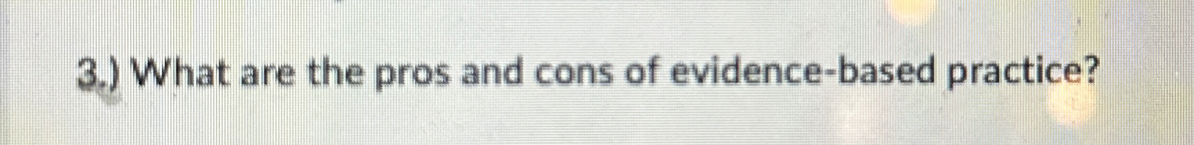 Solved 3.) ﻿What are the pros and cons of evidence-based | Chegg.com
