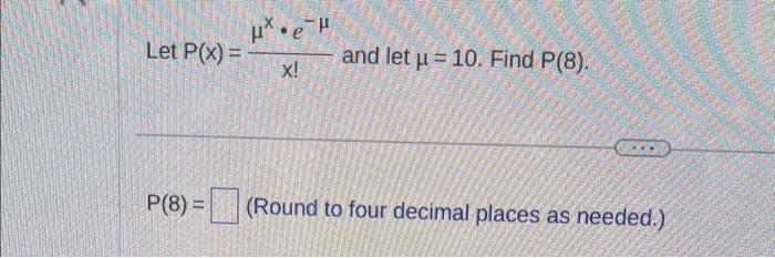 Solved Let P(x)=x!μx⋅e−μ and let μ=10. Find P(8). P(8)= | Chegg.com